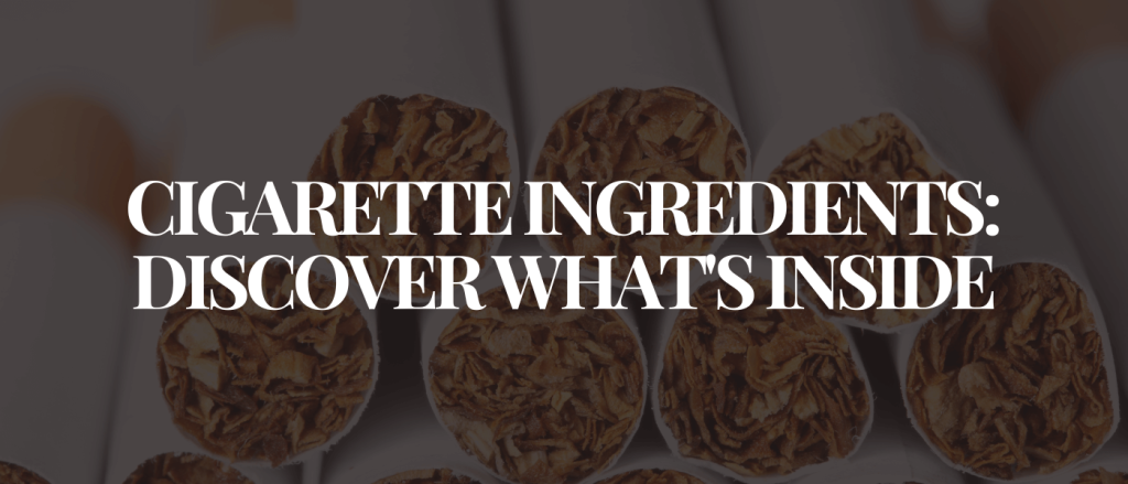 Cigarette Ingredients: Discover What’s Inside a Cigarette